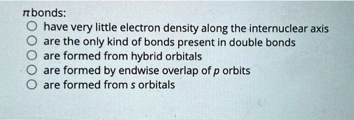 nbonds have very little electron density along the internuclear axis ...