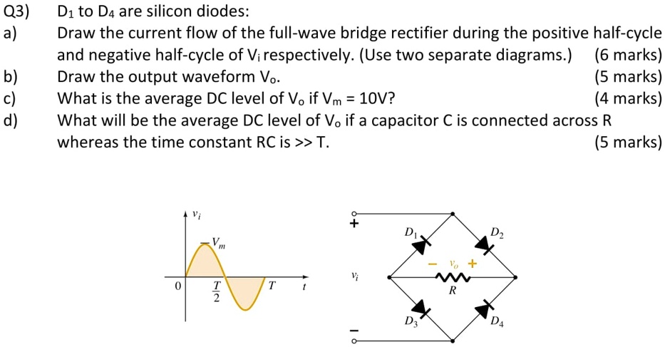 Q3) D1 to D4 are silicon diodes: a) Draw the current flow of the full-wave bridge rectifier ...