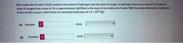 SOLVED: One molecule of water (H2O) contains two atoms of hydrogen and ...