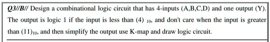 Solved Q3b Design Combinational Logic Circuit That Has 4 Inputs A B C D And One Output