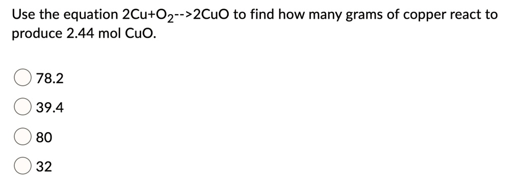 SOLVED: ' Use the equation 2Cu+O2–>2Cu0 to find how many grams of ...