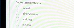 bacteria replicate via mitosis binary fission budding meiosis bacteria replicate via mitosis ...