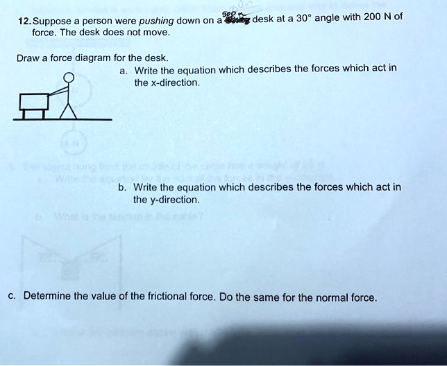 SOLVED: 12.Suppose person were pushing down on a528n desk at a 30 angle ...