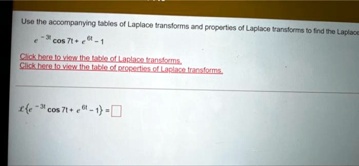 Use the accompanying tables of Laplace transforms and properties of Laplace transforms to find ...
