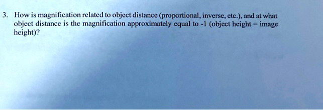 SOLVED: How is magnilication related t0 object distance (proportional, inverse, elc.), and at ...