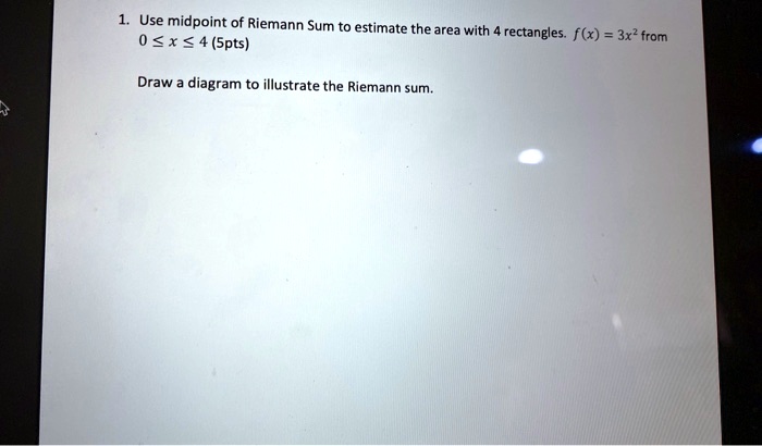 1. Use midpoint of Riemann Sum to estimate the area with 4 rectangles ...
