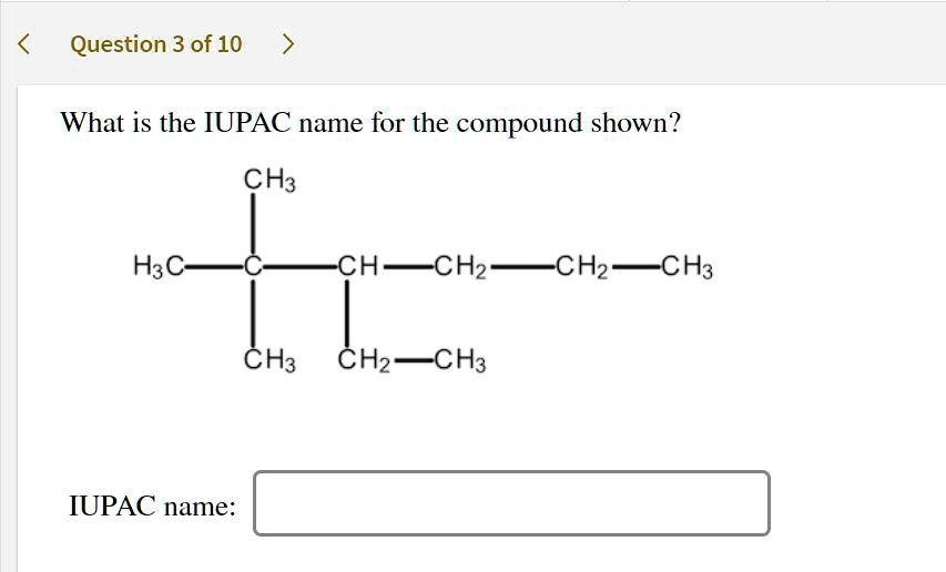SOLVED: What is the IUPAC name for the compound shown? CH3 H3C CH CH2- CH2 CH3 CH3 CH2 CH3 IUPAC ...