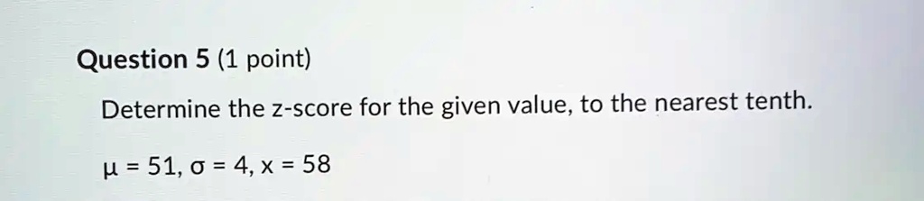 SOLVED: Question 5 (1 point) Determine the z-score for the given value, to the nearest tenth: H ...