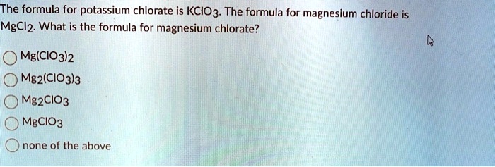SOLVED: The formula for potassium chlorate is KClO3. The formula for ...
