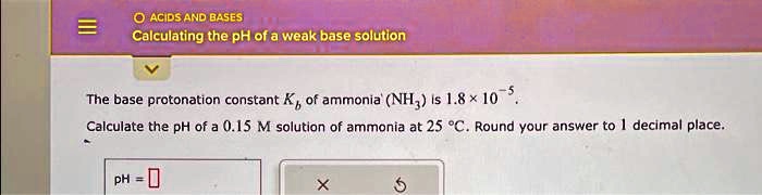 SOLVED: O ACIDS AND BASES: Calculating the pH of a weak base solution Calculate the pH of a 0.15 ...