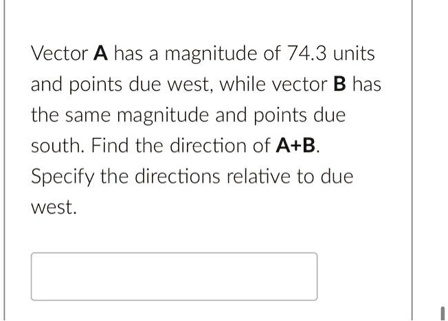 Vector A has a magnitude of 74.3 units and points due west,while vector ...