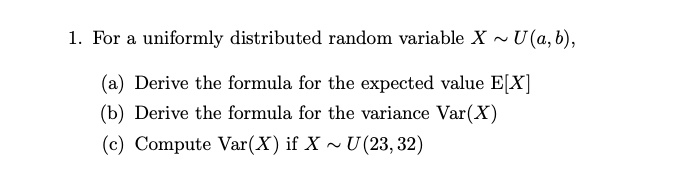 SOLVED: For uniformly distributed random variable X U(a,6), Derive the ...