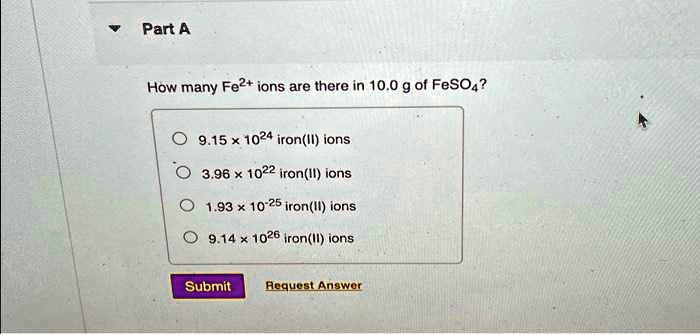 SOLVED: Part A How many Fe2+ ions are there in 10.0 g of FeSO4? 9.15 x ...