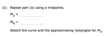 SOLVED: (c) Repeat part (a) using midpoints M3 M6 Sketch the curve and the approximating ...