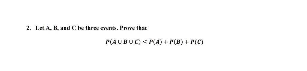 SOLVED: Let A, B, and C be three events. Prove that P(A U BU C)