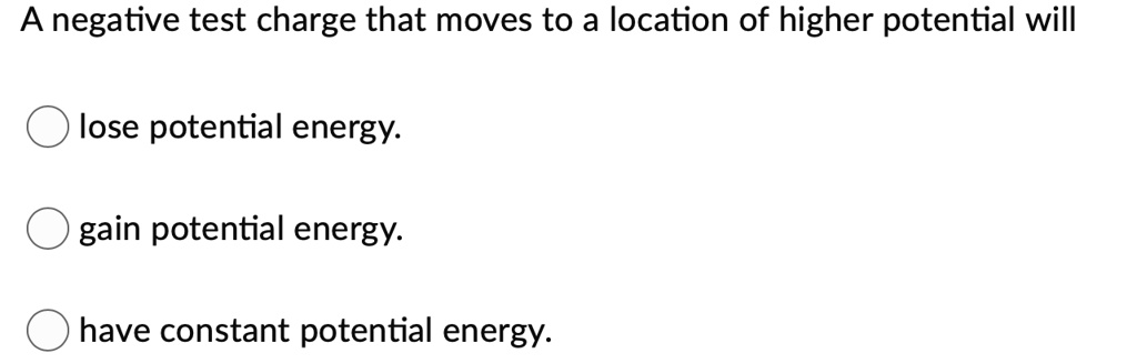 SOLVED: negative test charge that moves to a location of higher ...