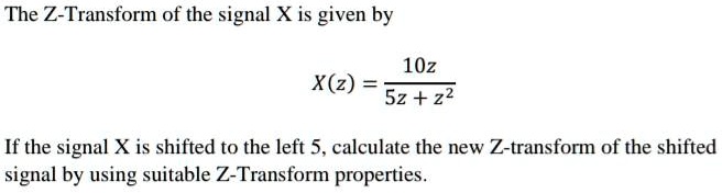 SOLVED: The Z-Transform of the signal X is given by 10z X(z) + 22 If the signal X is shifted to ...