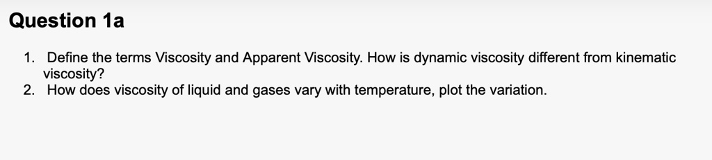 [GET ANSWER] Question 1a 1. Define the terms Viscosity and Apparent ...