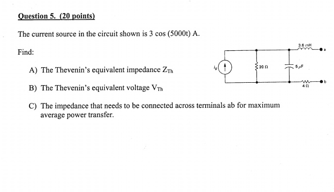 Question 5. (20 points) The current source in the circuit shown is 3 cos (5000t) A. Find: A) The ...