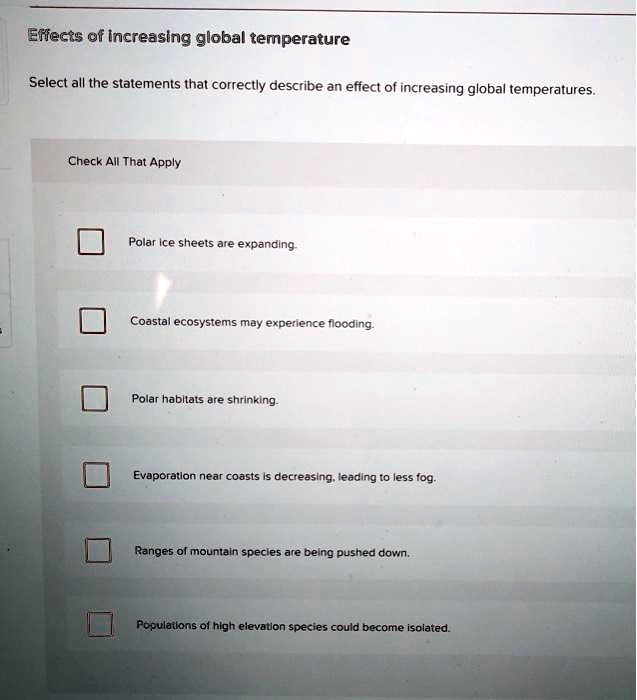 Effects of increasing global temperature Select all the statements that correctly describe an ...