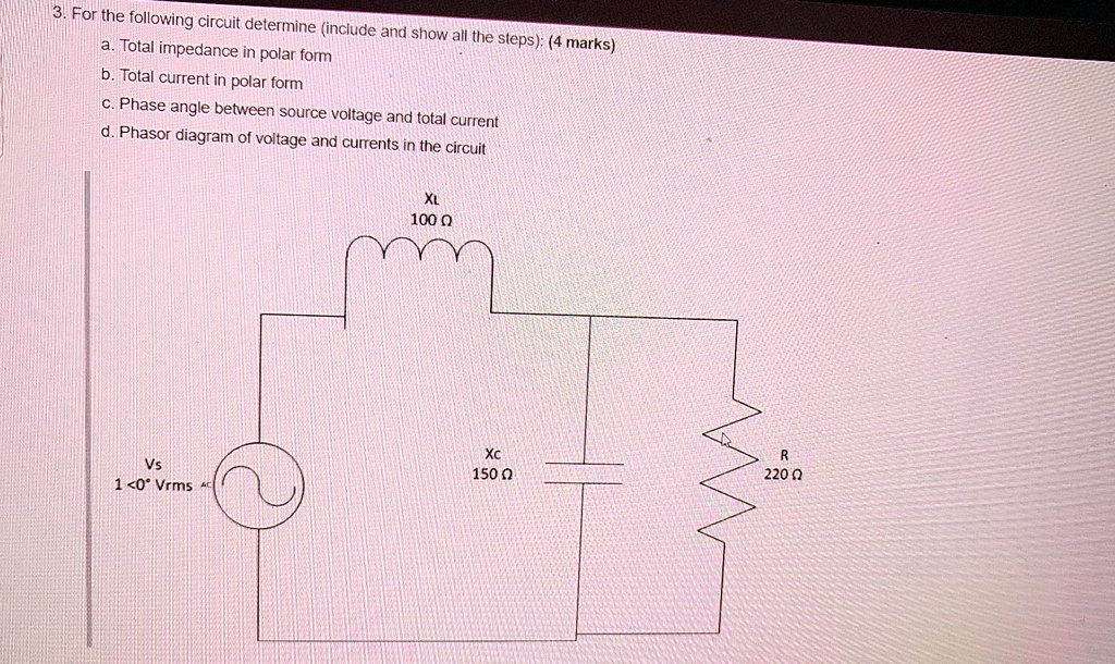SOLVED: For the following circuit determine (include and show all the Total impedance sleps): (4 ...