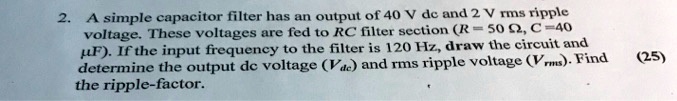 SOLVED: A simple capacitor filter has an output of 40 V dc and 2 V rms ripple voltage. These ...