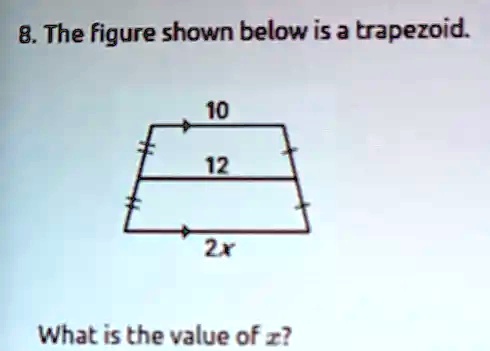 SOLVED: 8. The figure shown below is a trapezoid 10 12 24 What isthe value of