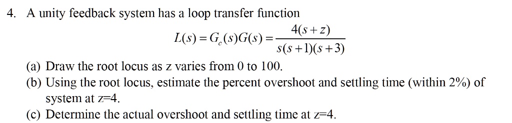 SOLVED: A unity feedback system has a loop transfer function L(s) = G(s)G(s) = 4(s+z) / (s(s+1 ...