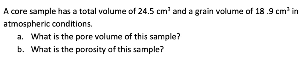 SOLVED: A core sample has a total volume of 24.5 cm3 and a grain volume ...