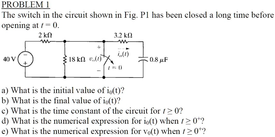 PROBLEM 1 The switch in the circuit shown in Fig. P1 has been closed a long time before opening ...