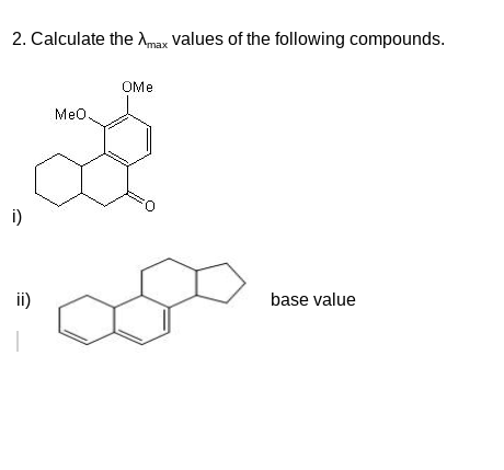SOLVED: 2. Calculate the λmax values of the following compounds. i) ii) base value
