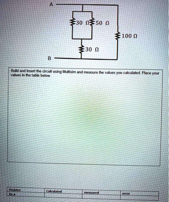 SOLVED: draw it as well thank you 3050 100 30 B Build and insert the circuit using Multisim and ...
