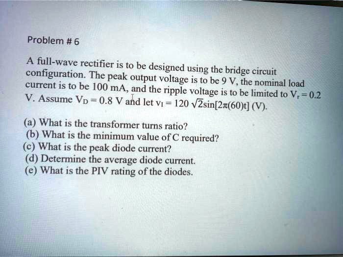 Problem # 6 A full-wave rectifier is to be designed using the bridge circuit configuration. The ...