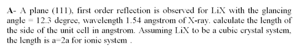 SOLVED: A- A plane (111), first order reflection is observed for LiX ...