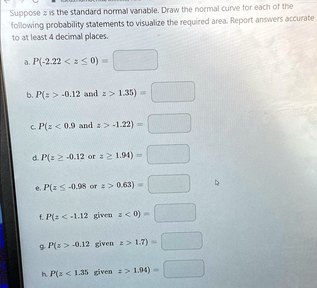 SOLVED: Suppose z is the standard normal variable. Draw the normal curve for each of the ...
