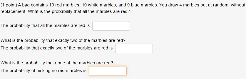 SOLVED: (1 point) A bag contains 10 red marbles 10 white marbles and ...