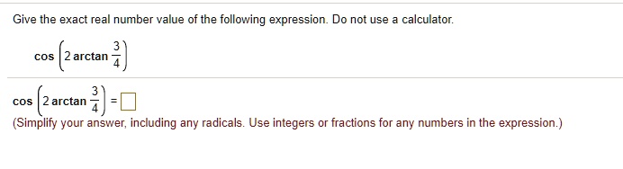 SOLVED: Give the exact real number value of the following expression: Do not use calculator cos ...
