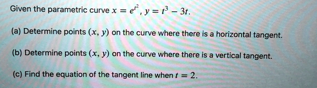 Given the parametric curve x = e^t^2, y = t^3 - 3t. (a) Determine points (x, y) on the curve ...