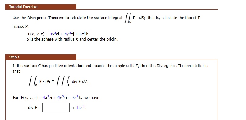 SOLVED: Tutorial Exercise Use the Divergence Theorem to calculate the surface integral dS; that ...