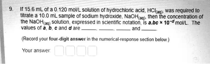9. If 15.6 mL of a 0.120 mol/L solution of hydrochloric acid, HCl(aq), was required to titrate a ...
