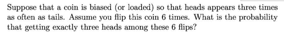 SOLVED: Suppose that coin is biased (or loaded) s0 that heads appears ...