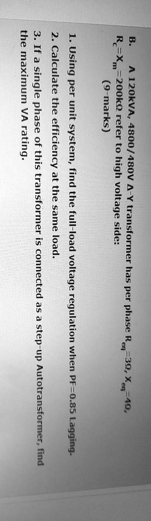 SOLVED: The maximum VA rating. (9 marks) B. 2. Calculate the efficiency at the same load. 3. If ...