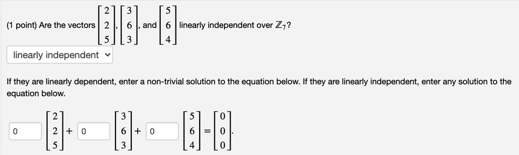 SOLVED: point) Are the vectors and linearly independent over Zz ...