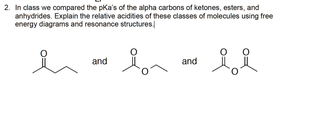 2. In class we compared the pKa's of the alpha carbons of ketones ...