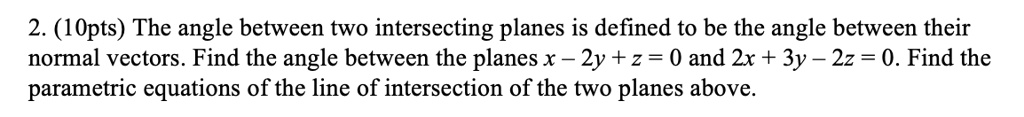 SOLVED: 2. (10pts) The angle between two intersecting planes is defined to be the angle between ...