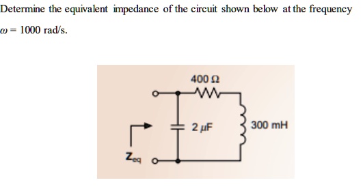 Determine the equivalent impedance of the circuit shown below at the frequency ω = 1000 rad/s ...