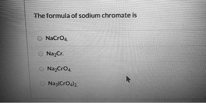 SOLVED: The formula of sodium chromate is NaCrO4, not NazCr or NazCrO4. The correct formula for ...