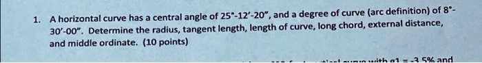 SOLVED: A horizontal curve has 3 central angle of 25*-12'-20" , and ...