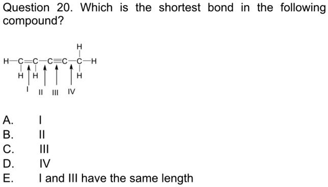SOLVED: Question 20. Which is the shortest bond in the following ... SOLVED: Question 20. Which is the shortest bond in the following ...