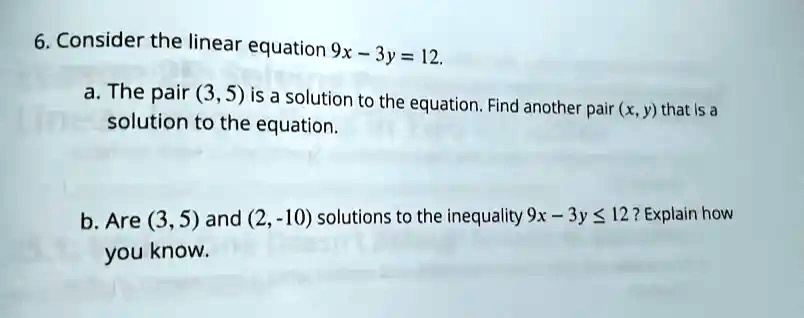 6. Consider the linear equation 9x 3y = 12, a. The pair (3,5) is a solution to the equation ...